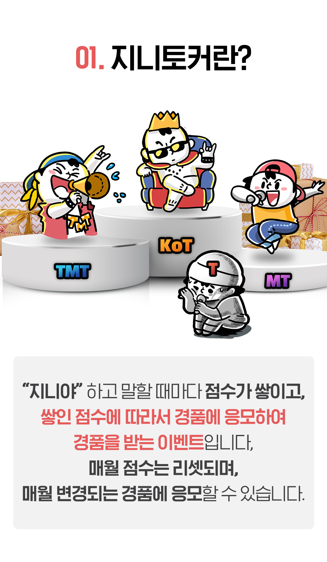 01 지니토커란 지니야” 하고 말할 때마다 점수가 쌓이고 쌓인 점수에 따라서 경품에 응모하여 경품을 받는 이벤트입니다 매월 점수는 리셋되며 매월 변경되는 경품에